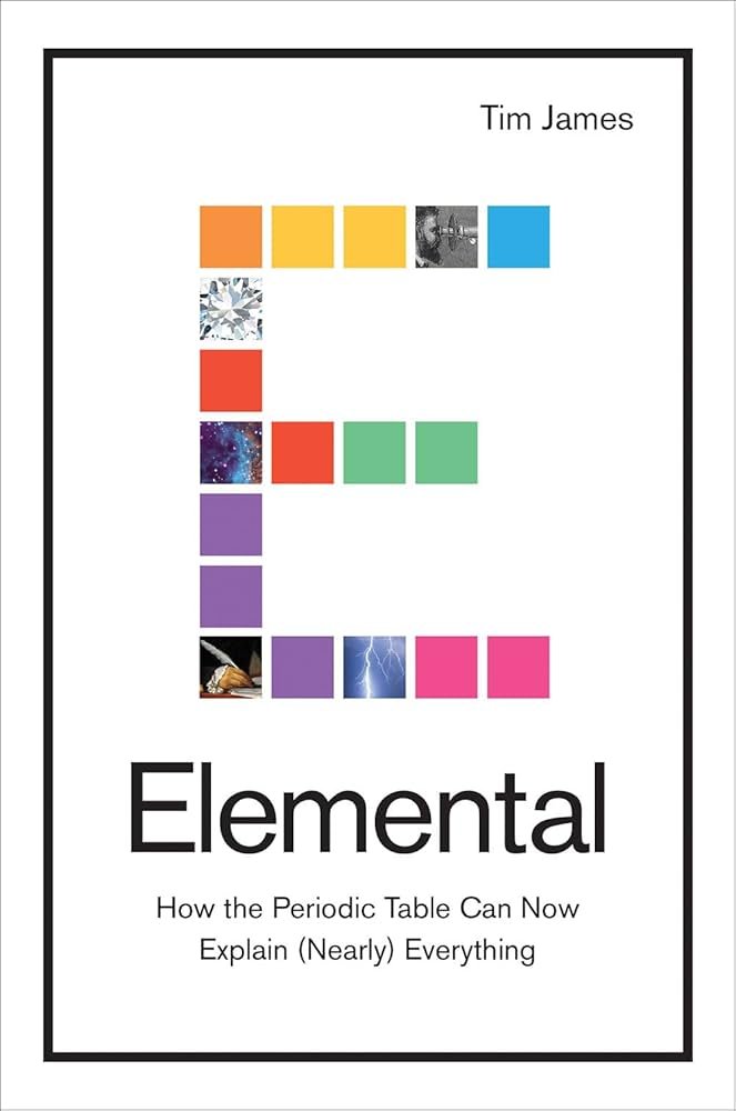 Elemental: How the Periodic Table Can Now Explain (Nearly) Everything ...