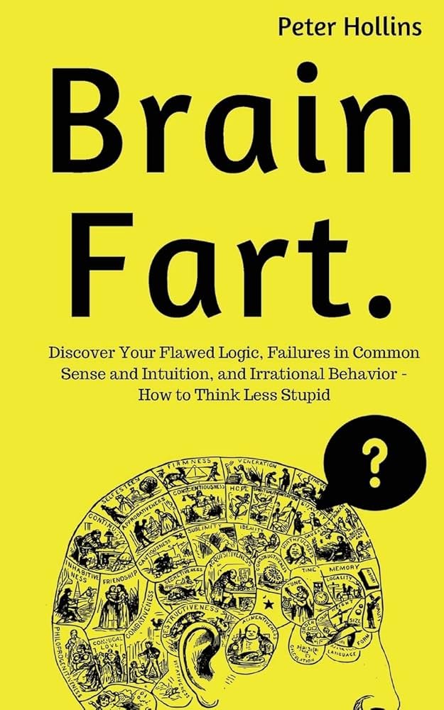 Brain Fart: Discover Your Flawed Logic, Failures in Common Sense and ...